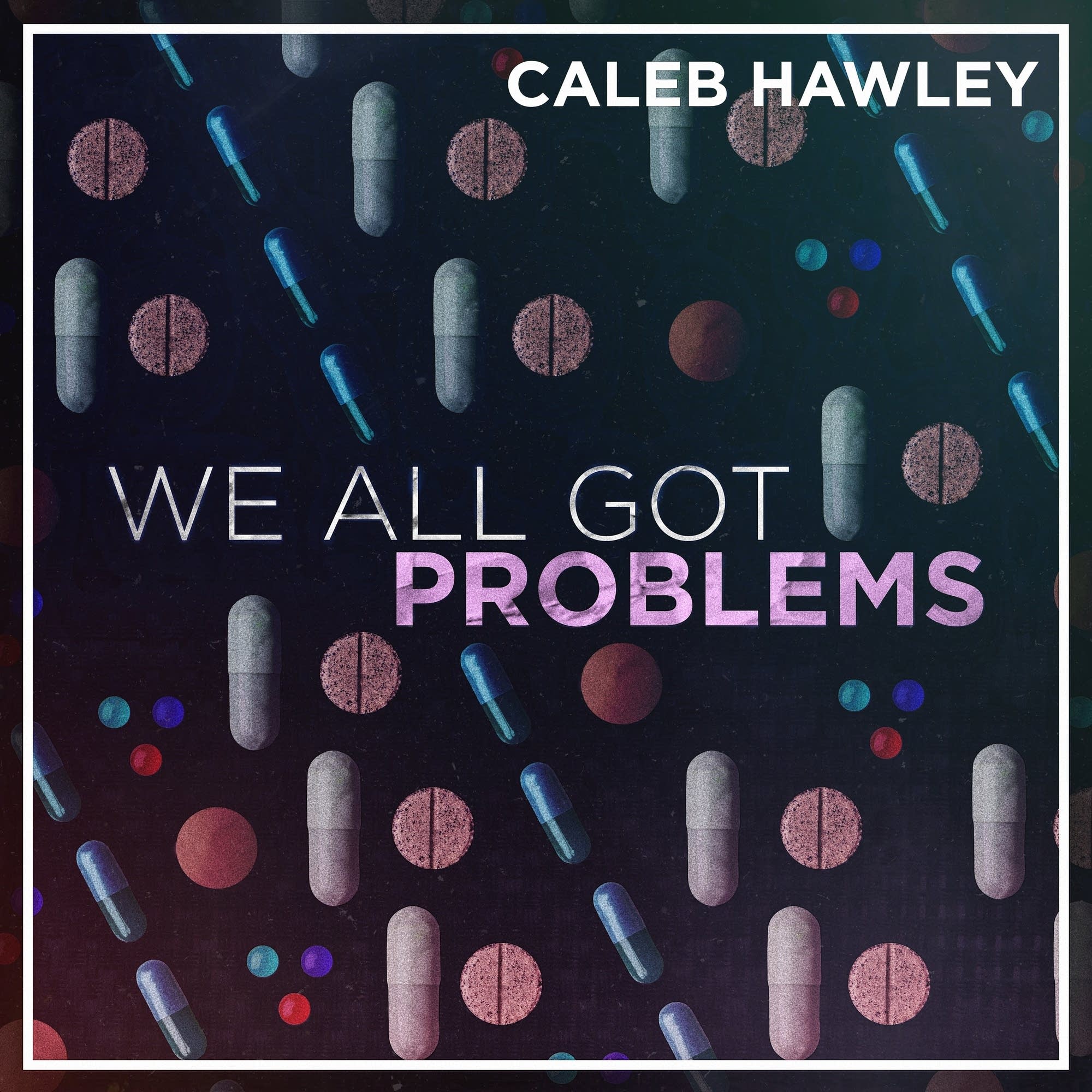 Premiere: Caleb Hawley knows "We All Got Problems"