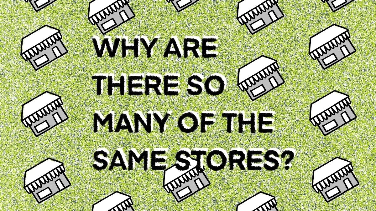 Why are there so many of the same stores?